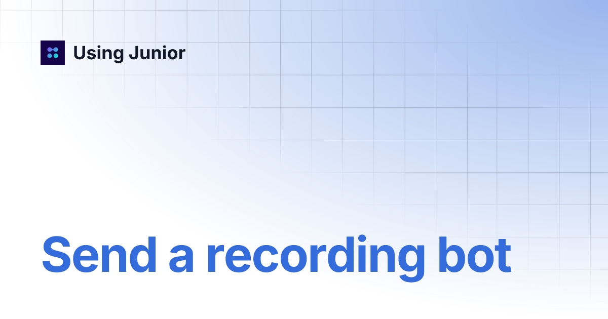 Send a recording bot | Using Junior