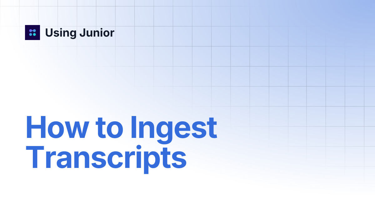 How to Ingest Transcripts | Using Junior